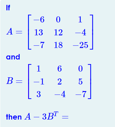 Solved IfA=[-6011312-4-718-25]andB=[160-1253-4-7]then A-3BT= | Chegg.com