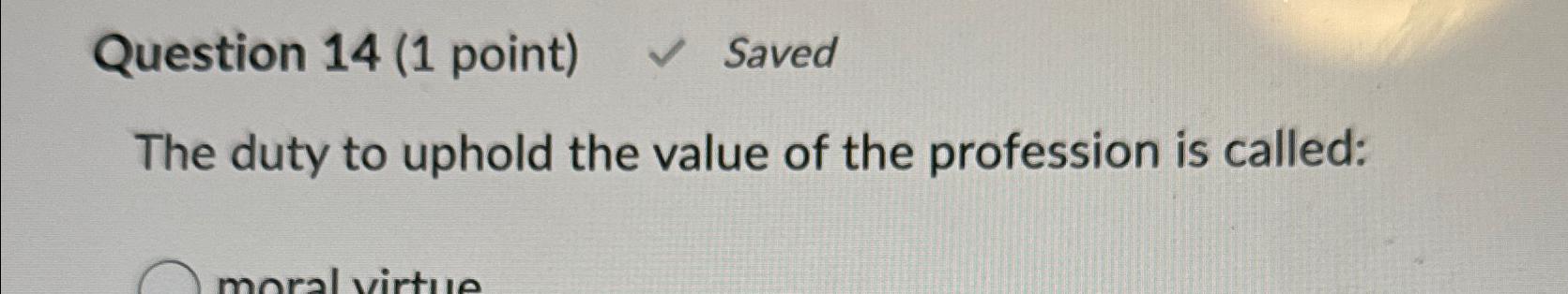 Solved Question 14 (1 ﻿point) ﻿SavedThe duty to uphold the | Chegg.com