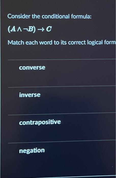 Solved Consider the conditional formula: (A∧¬B)→C Match each | Chegg.com