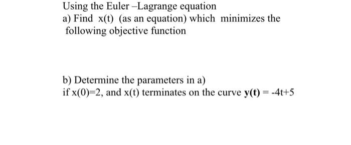 Solved Using the Euler-Lagrange equation a) Find x(t) (as an | Chegg.com
