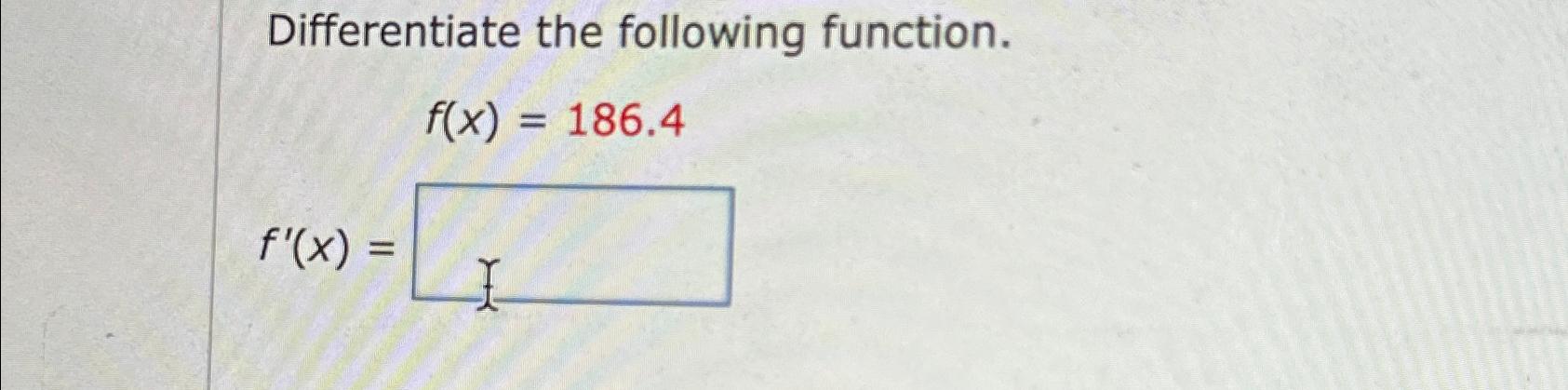 Solved Differentiate the following function.f(x)=186.4f'(x)= | Chegg.com