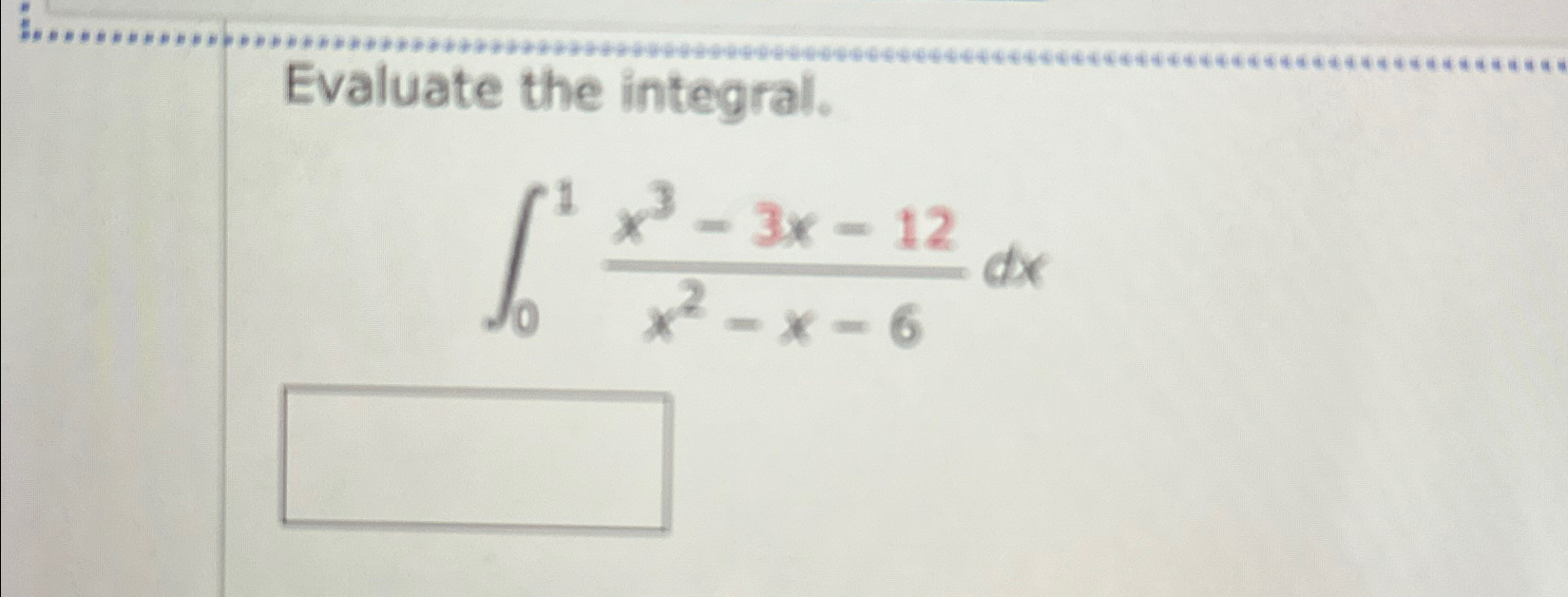 Solved Evaluate the integral.∫01x3-3x-12x2-x-6dx | Chegg.com