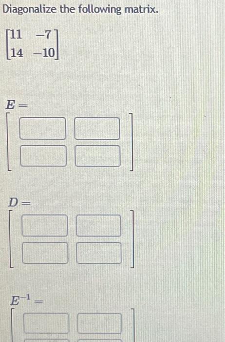 Solved Diagonalize the following matrix. [1114−7−10] D=⎣⎡D⎦⎤ | Chegg.com