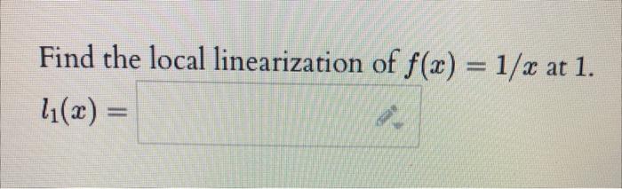 Solved Find the local linearization of f(x)=1/x at 1 . | Chegg.com