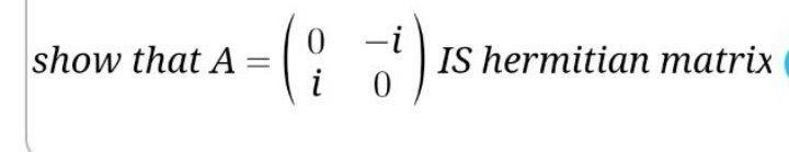 Solved show that A= IS hermitian matrix i | Chegg.com