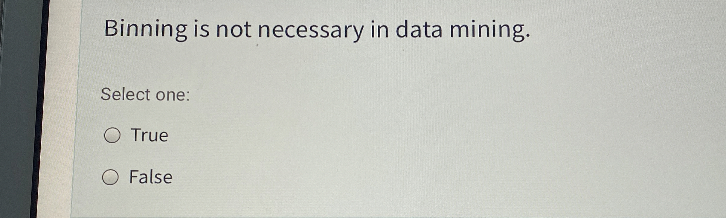 Solved Binning is not necessary in data mining.Select | Chegg.com