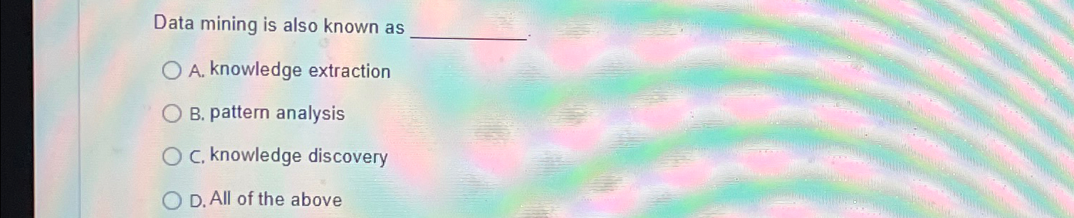 Solved Data mining is also known asA. ﻿knowledge | Chegg.com