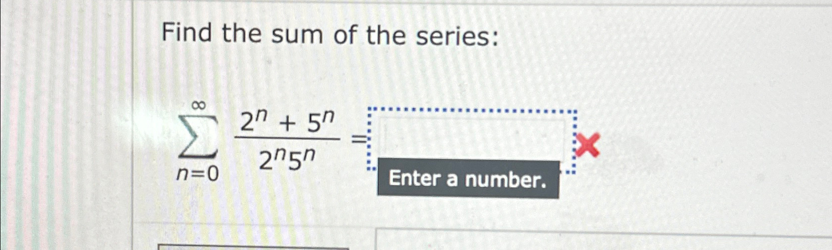 Solved Find the sum of the series:∑n=0∞2n+5n2n5n=Enter a | Chegg.com