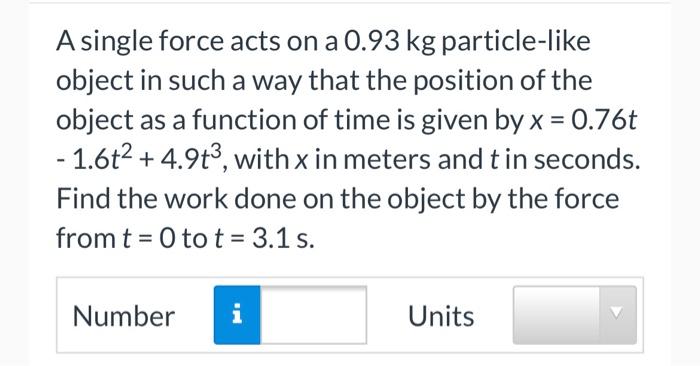 Solved A single force acts on a 0.93 kg particle-like object | Chegg.com