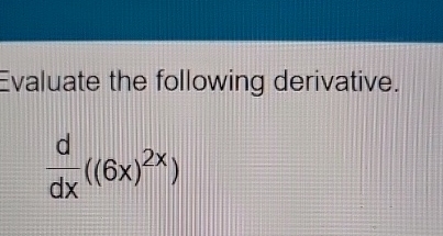 Solved Evaluate the following derivative.ddx((6x)2x) | Chegg.com