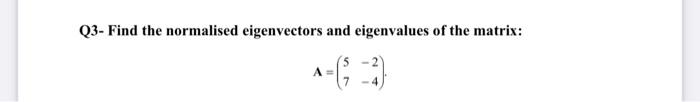 Solved Q3- Find the normalised eigenvectors and eigenvalues | Chegg.com