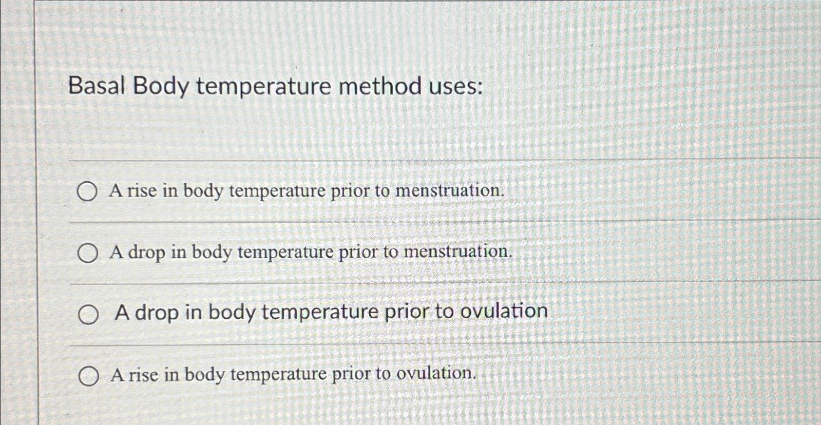 Solved Basal Body temperature method uses:A rise in body | Chegg.com