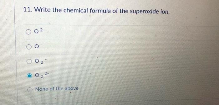 Solved 11. Write the chemical formula of the superoxide ion. | Chegg.com