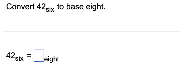 Solved Convert 42six ﻿to base eight.42six = ﻿eight | Chegg.com