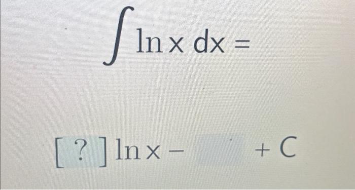 Solved ∫lnxdx= [?]lnx−+C | Chegg.com