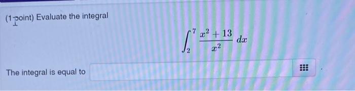 Solved (1-point) Evaluate the integral ∫27x2x2+13dx The | Chegg.com