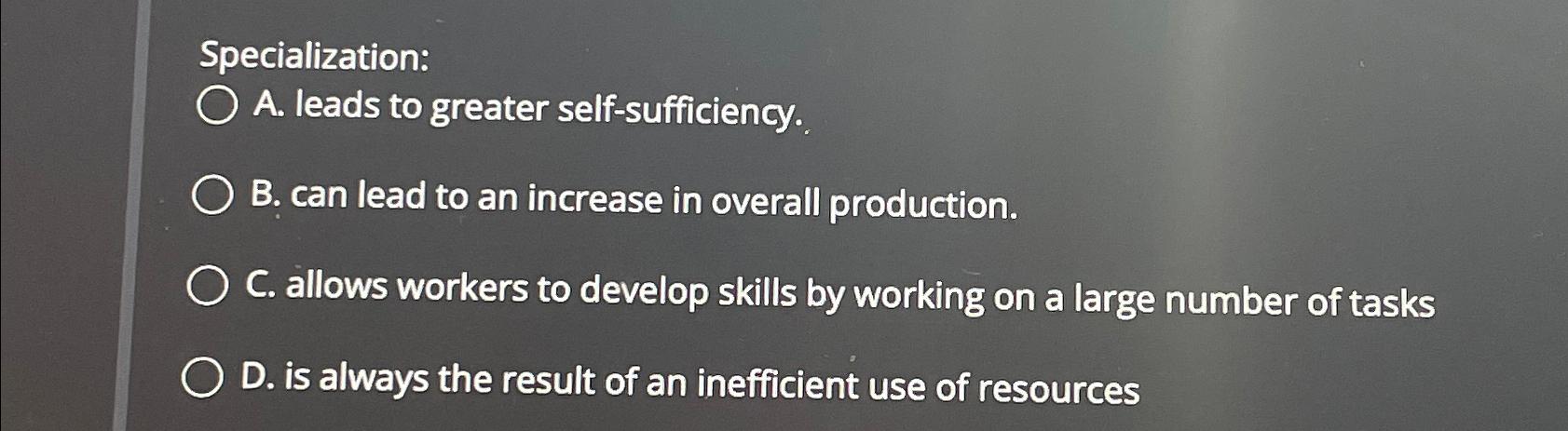 Solved Specialization:A. ﻿leads to greater | Chegg.com