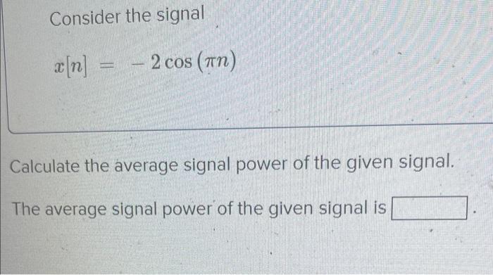 Solved Consider the signal x[n] = - 2 cos (in) Calculate the | Chegg.com