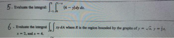 Solved 5. Evaluate the integral: (4 - y) dy dx. 6. Evaluate | Chegg.com