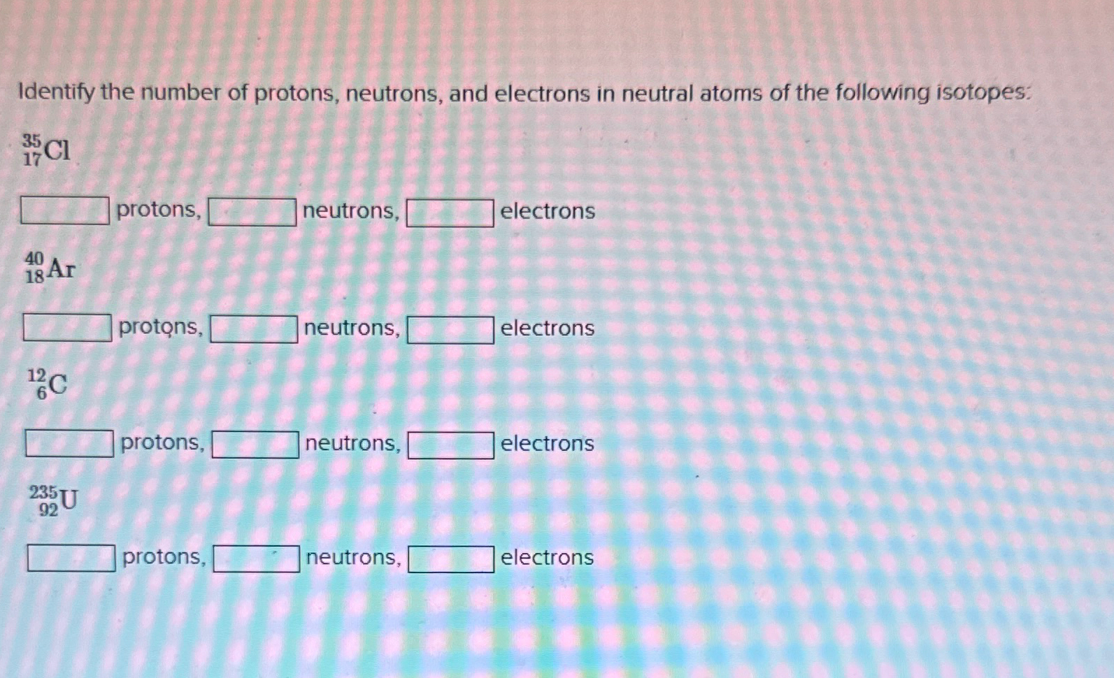 Solved Identify the number of protons, neutrons, and | Chegg.com