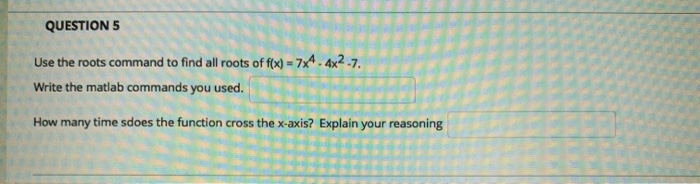Solved QUESTION 5 Use the roots command to find all roots of | Chegg.com
