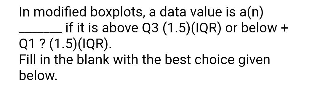 Solved In modified boxplots, a data value is a(n) if it is | Chegg.com