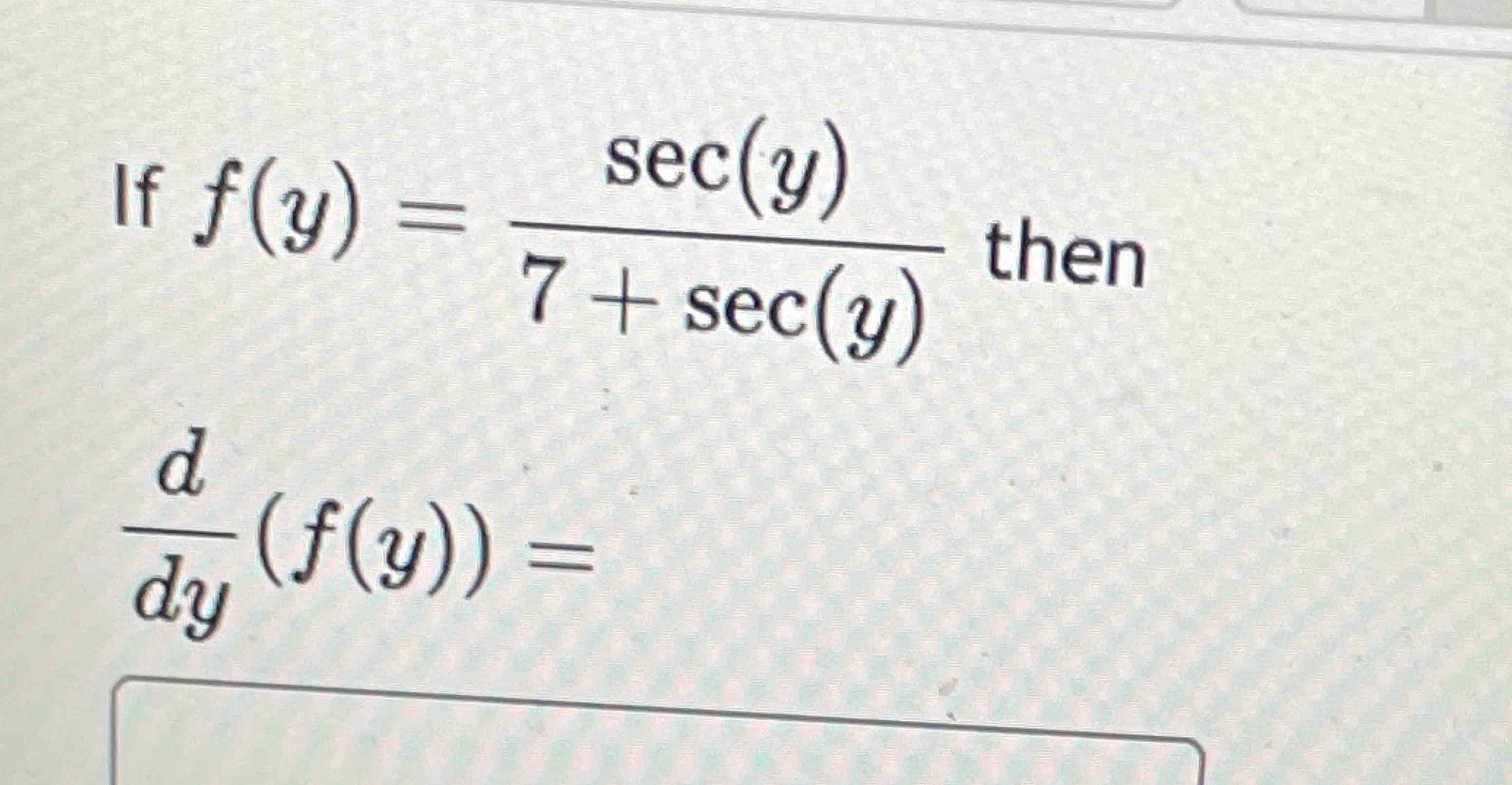Solved If f(y)=sec(y)7+sec(y) ﻿thenddy(f(y))= | Chegg.com
