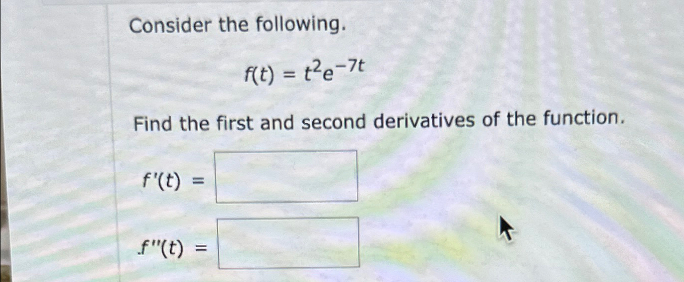 Solved Consider the following.f(t)=t2e-7tFind the first and | Chegg.com