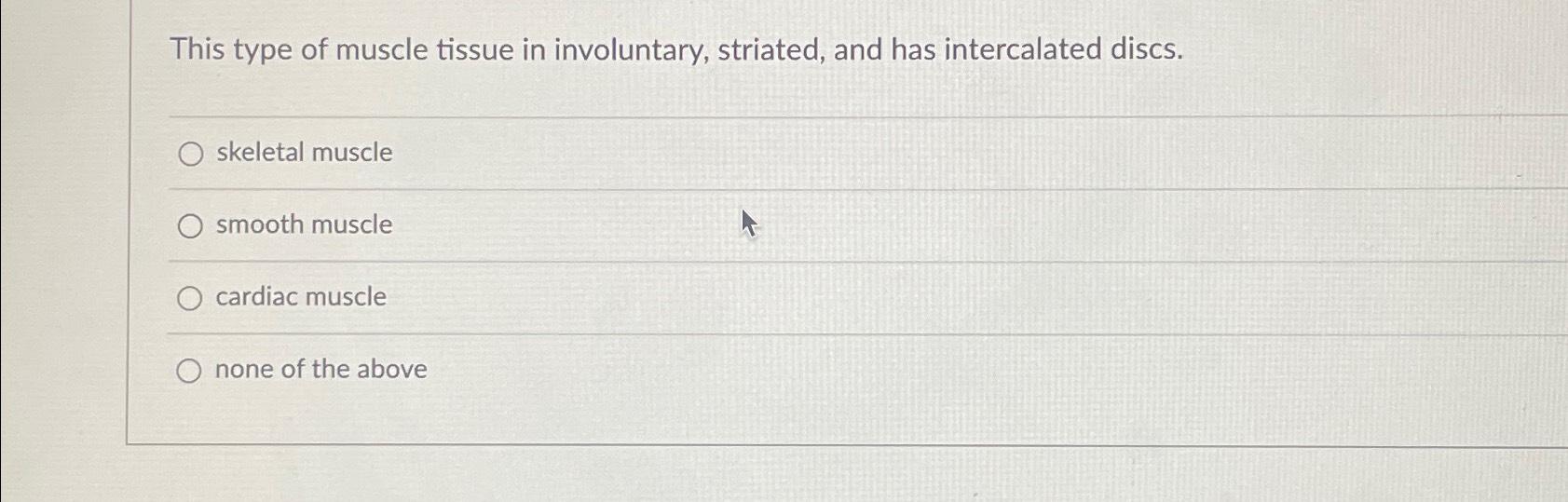 Solved This type of muscle tissue in involuntary, striated, | Chegg.com