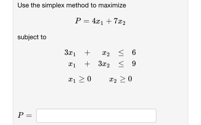 Solved Use the simplex method to maximize P=4x1+7x2 subject | Chegg.com