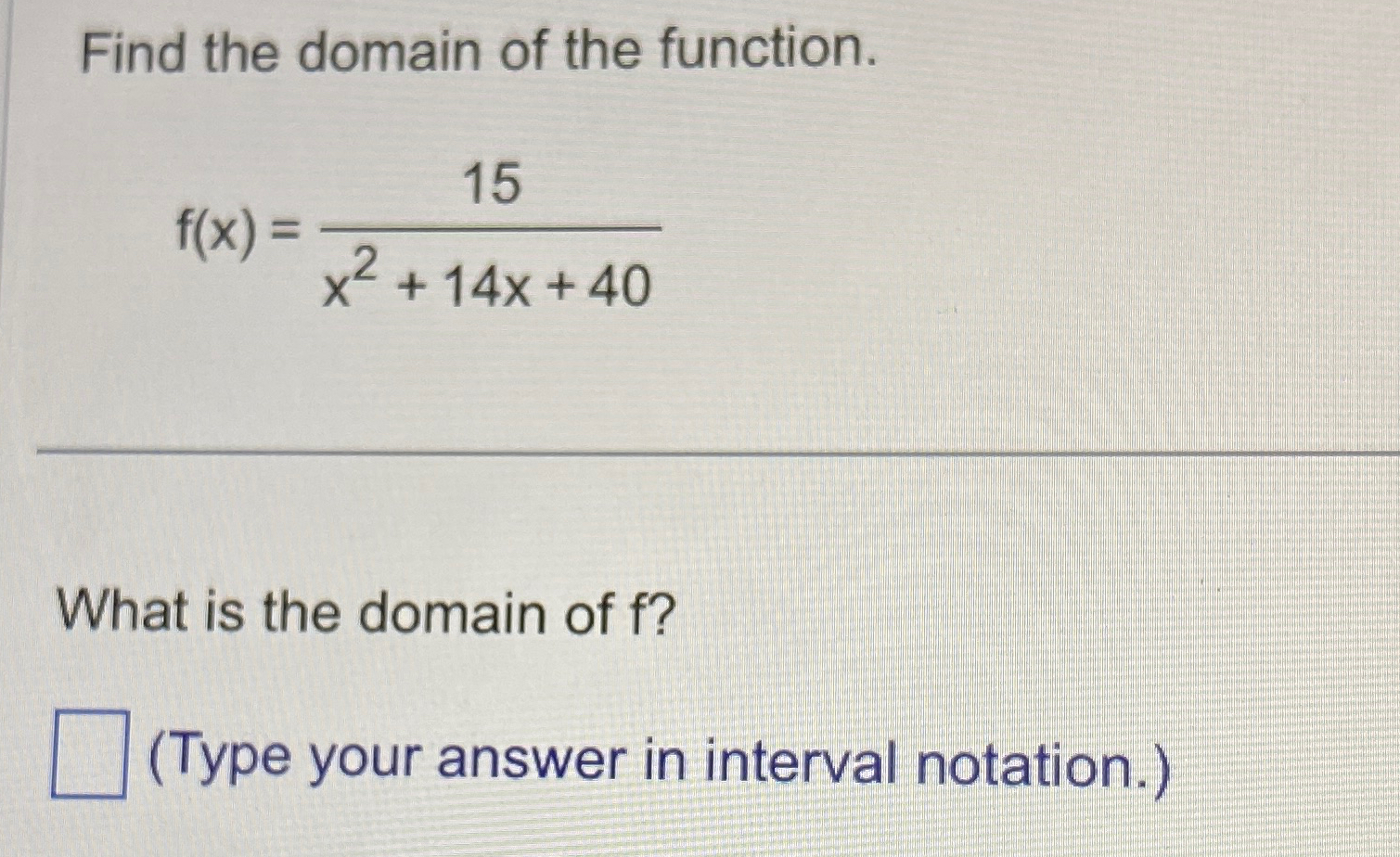 Solved Find the domain of the function.f(x)=15x2+14x+40What | Chegg.com