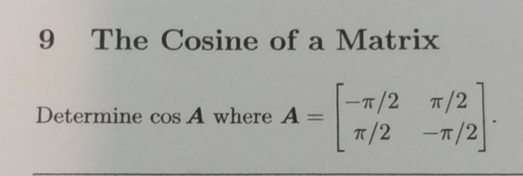 Solved 9 The Cosine of a Matrix Determine cos A where A= | Chegg.com