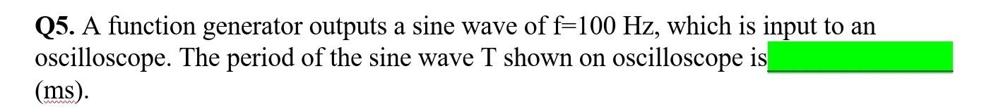 Solved Q5. A function generator outputs a sine wave of f=100 | Chegg.com