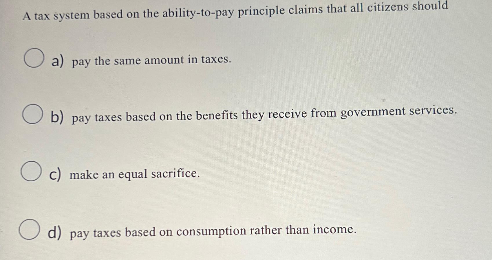 Solved A tax system based on the ability-to-pay principle | Chegg.com