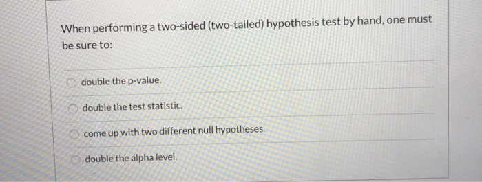 Solved When performing a two-sided (two-tailed) hypothesis | Chegg.com