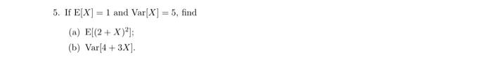 Solved 5. If E[X]=1 and Var[X]=5, find (a) E[(2+X)2]; (b) | Chegg.com