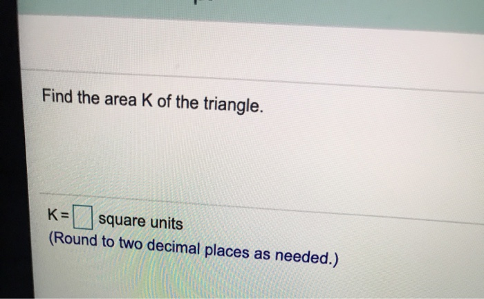 Solved Find the area K of the triangle. K= square units | Chegg.com