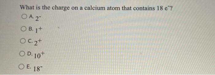 Solved What is the charge on a calcium atom that contains 18 | Chegg.com