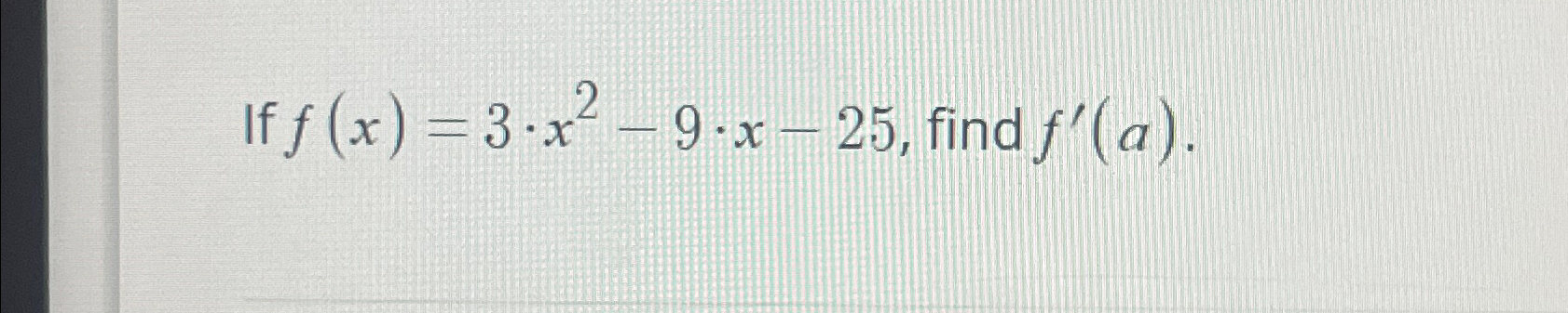 Solved If f(x)=3*x2-9*x-25, ﻿find f'(a). | Chegg.com