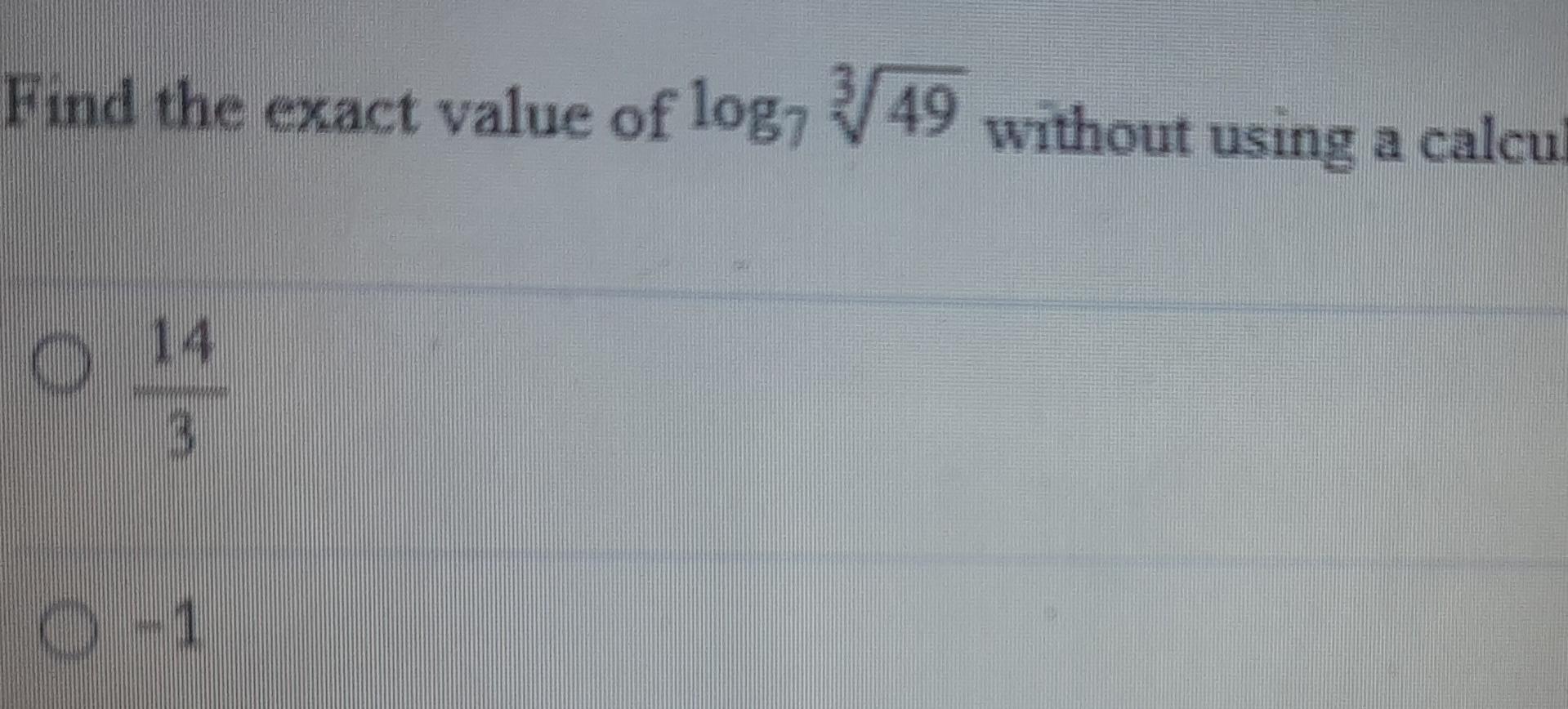 Solved Find the exact value of log7 V 49 without using a | Chegg.com