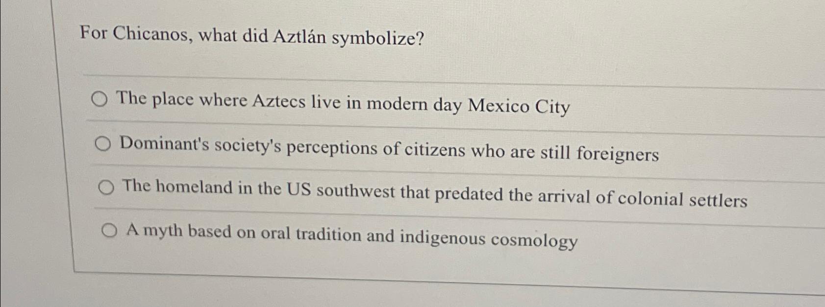 Solved For Chicanos, what did Aztlán symbolize?The place | Chegg.com