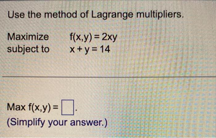 Solved Use the method of Lagrange multipliers. Maximize | Chegg.com