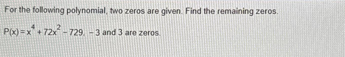 Solved For the following polynomial, two zeros are given. | Chegg.com