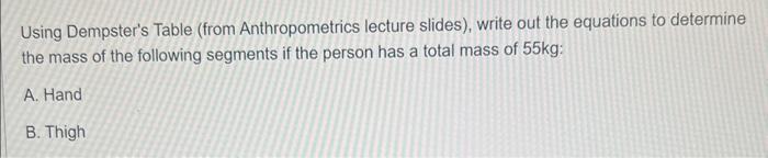 Solved Using Dempster's Table (from Anthropometrics lecture | Chegg.com