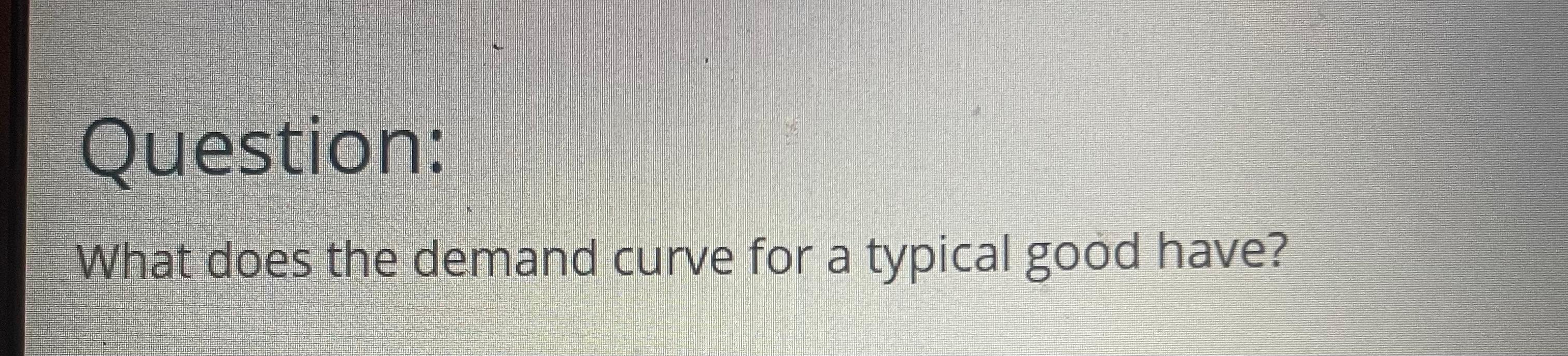 Solved Question:What does the demand curve for a typical | Chegg.com