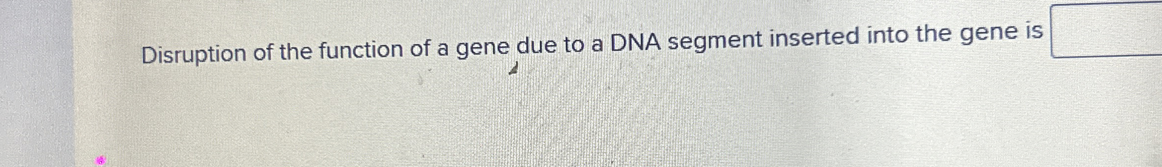 Solved Disruption of the function of a gene due to a DNA | Chegg.com