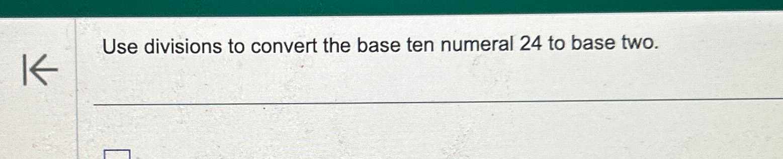 Solved Use divisions to convert the base ten numeral 24 ﻿to | Chegg.com