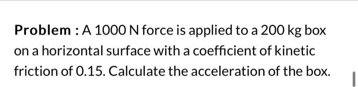 Solved Problem : A 1000 N force is applied to a 200 kg box | Chegg.com