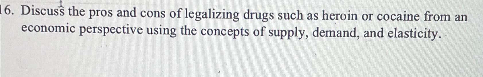 Solved Discuss the pros and cons of legalizing drugs such as | Chegg.com
