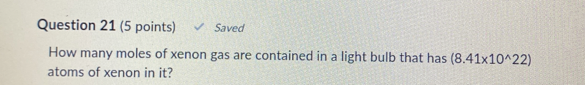 Solved Question 21 (5 ﻿points)How many moles of xenon gas | Chegg.com